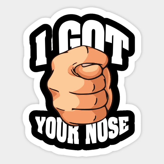 I Got Your Nose Funny Sayings Sticker Teepublic